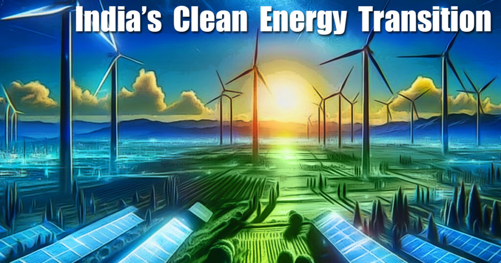 India’s Clean Energy Transition – Chinmaya IAS Academy – Current Affairs